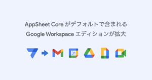AppSheet Core がデフォルトで含まれるGoogle Workspace Editionが拡大
